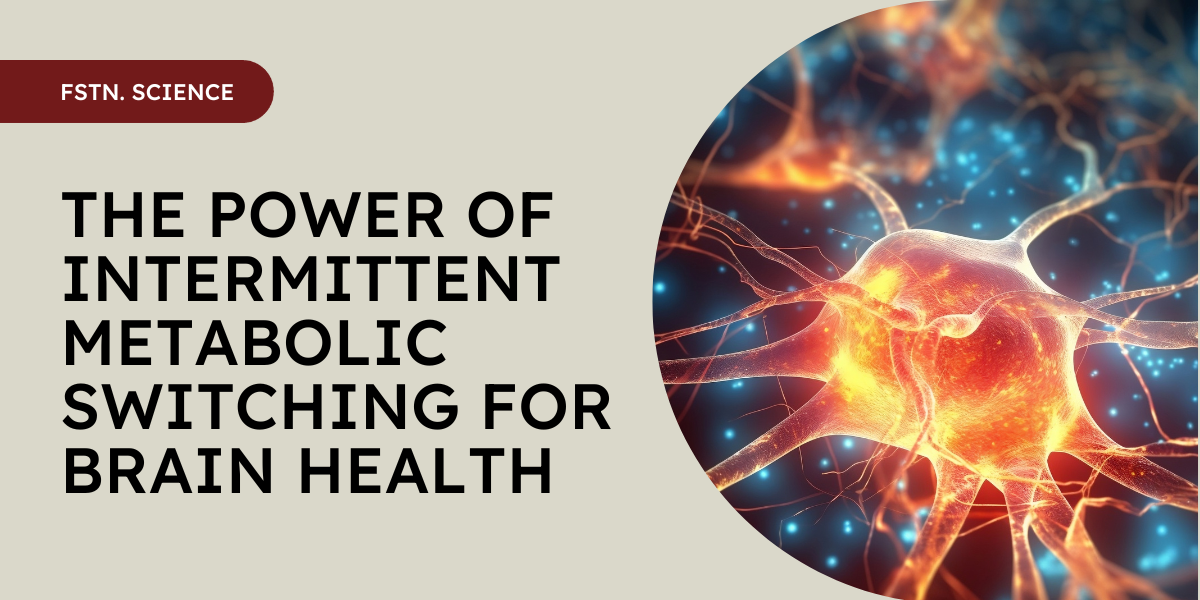 The Power of Intermittent Metabolic Switching for Brain Health – FSTN